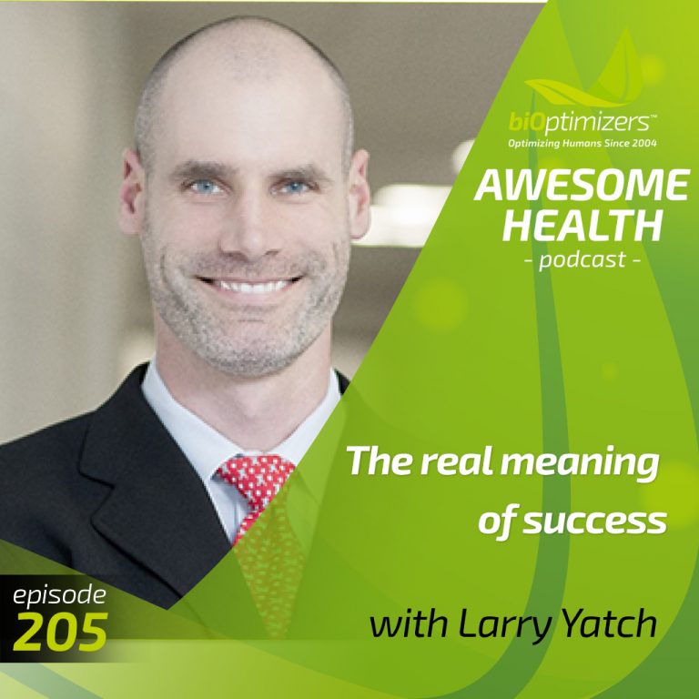 205: The real meaning of success – with Larry Yatch – BIOptimizers
